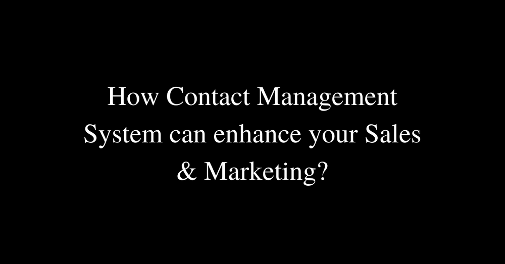 How Contact Management System can enhance your sales & marketing?